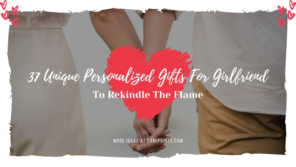 37 Unique Personalized Gifts For Girlfriend To Rekindle The Flame